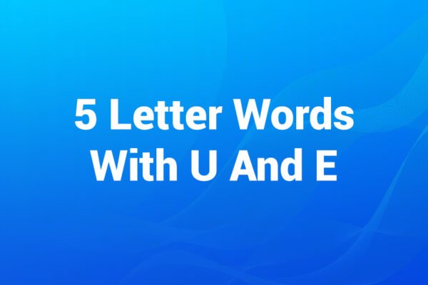 5 Letter Words with U and E: Master the Perfect Word List for Every ...